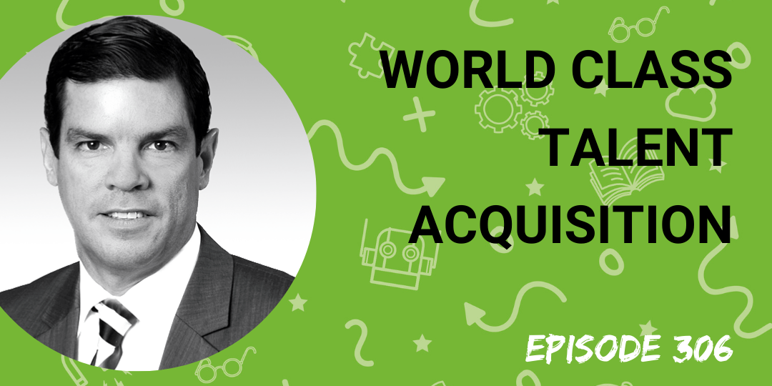 Ep 306: World Class Talent Acquisition - The Recruiting Future Podcast