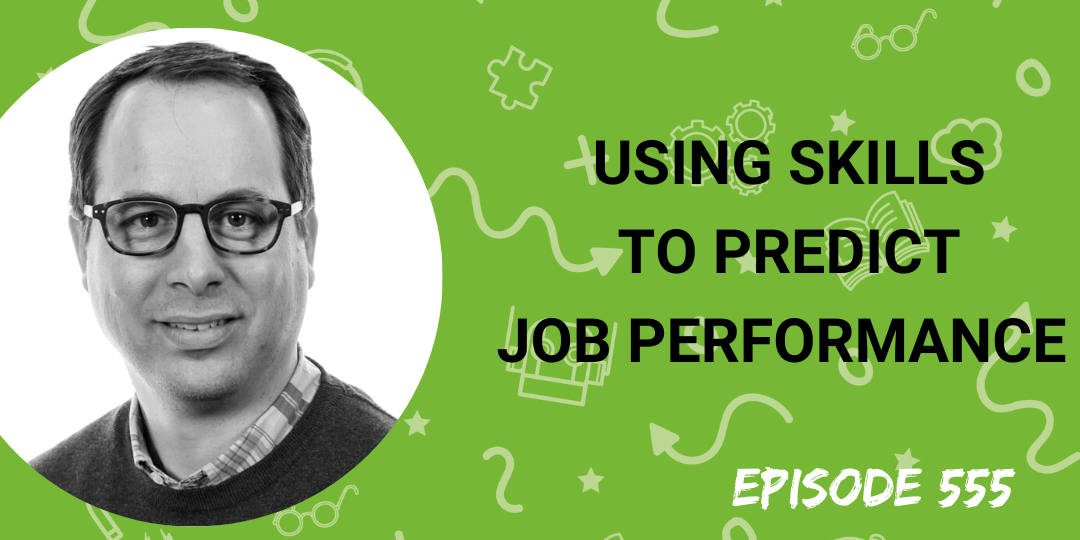 Ep 555: Using Skills To Predict Job Performance - The Recruiting Future Podcast