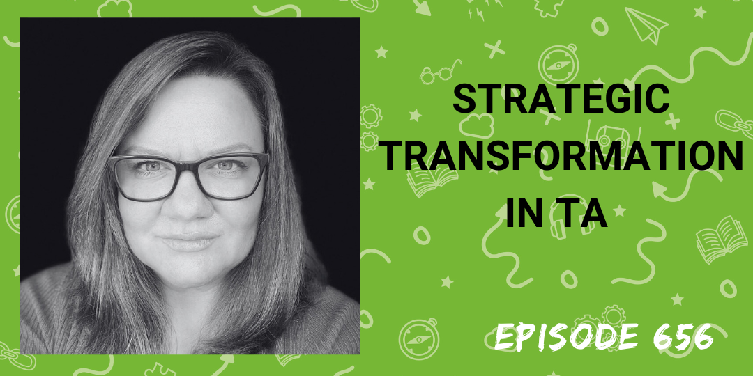 Ep 656: Strategic Transformation in TA - The Recruiting Future Podcast